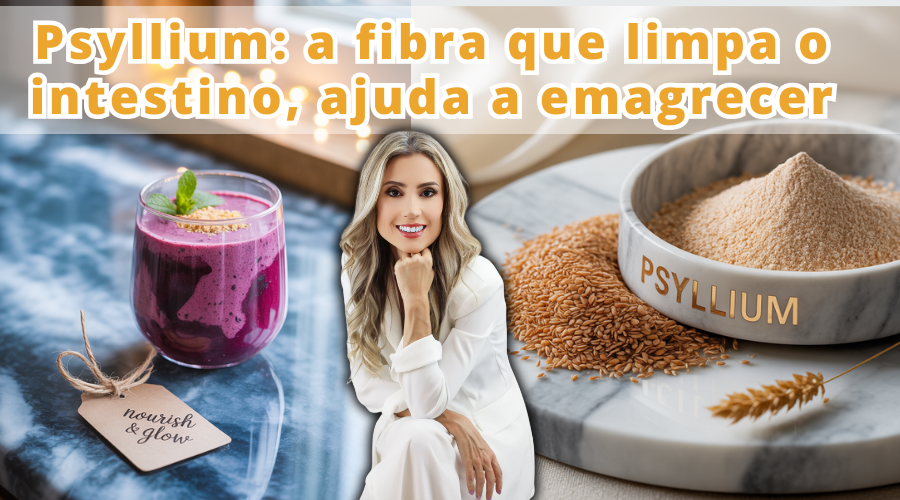 Psyllium: a fibra que limpa o intestino, ajuda a emagrecer e transforma ...